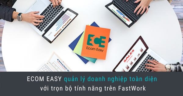 ECOM EASY quản lý doanh nghiệp toàn diện với phần mềm FastWork