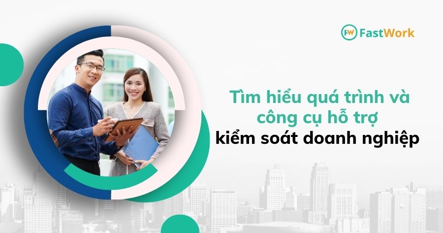 Kiểm soát trong doanh nghiệp: Quá trình, nội dung và công cụ hỗ trợ - Fastwork - Nền tảng quản ...